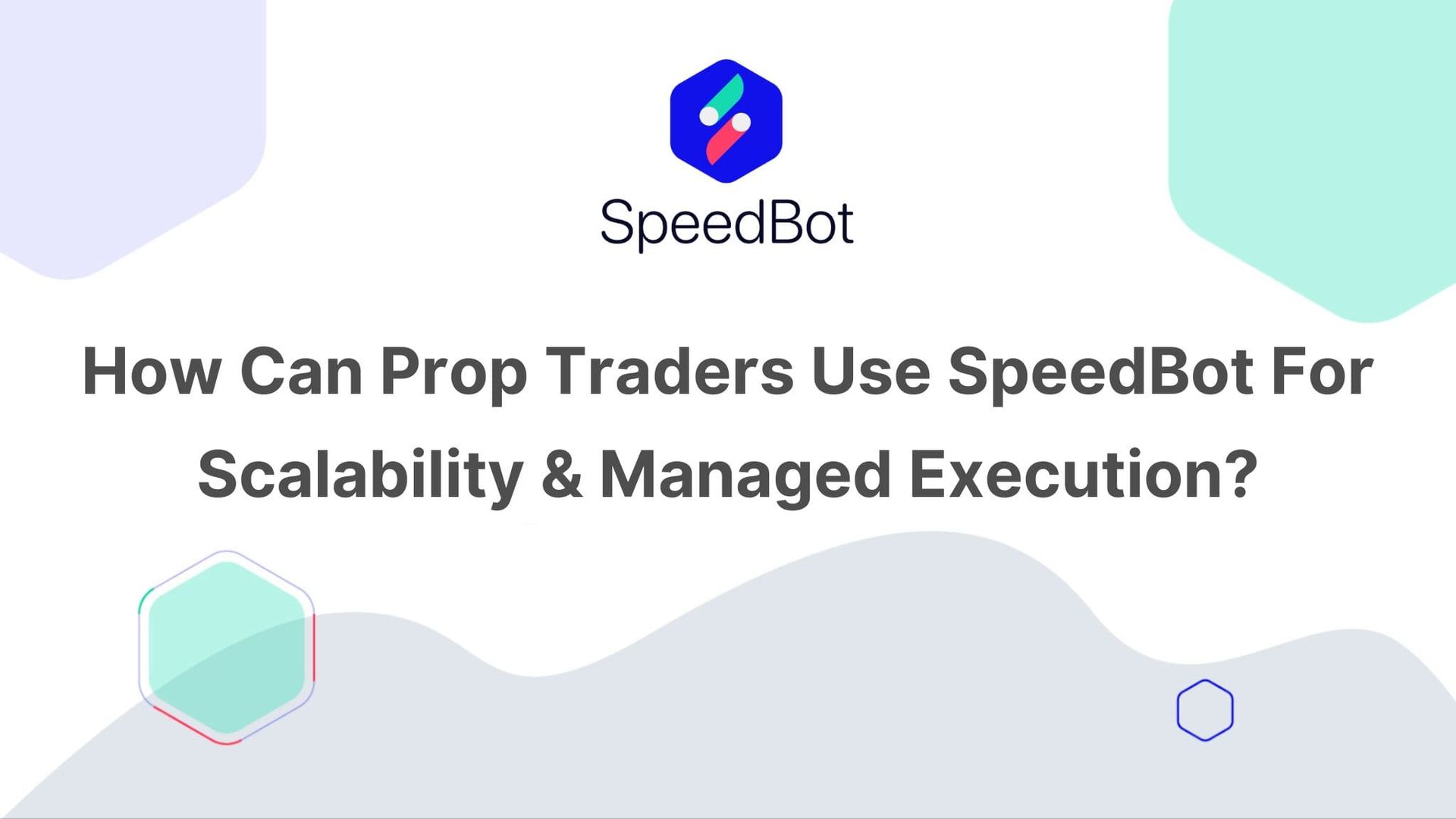 How Can Prop Traders Use SpeedBot For Scalability & Managed Execution?